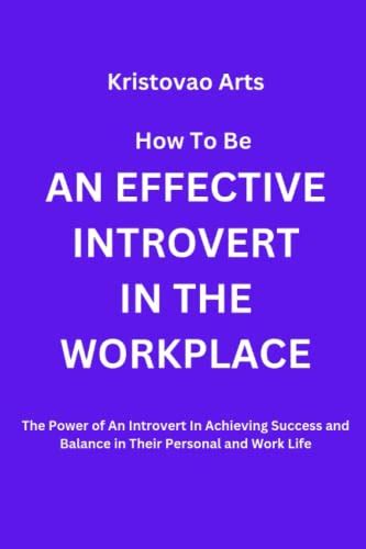 How To Be An Effective Introvert In The Workplace The Power Of An Introvert In Achieving