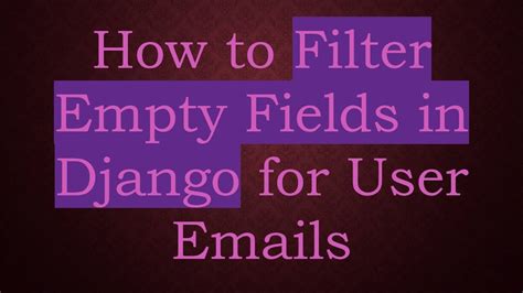 How To Filter Empty Fields In Django For User Emails Youtube