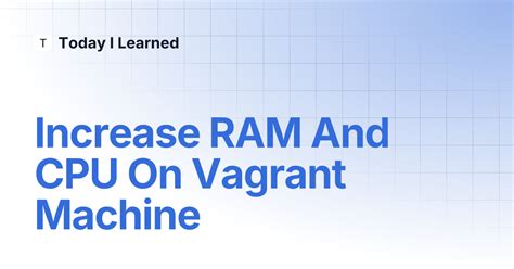 Increase Ram And Cpu On Vagrant Machine Today I Learned