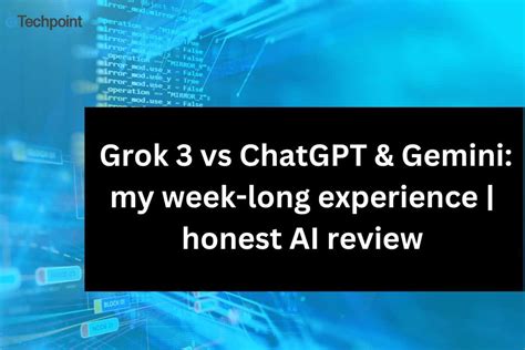 Grok 3 Vs Chatgpt And Gemini My Week Long Experience Honest Ai Review
