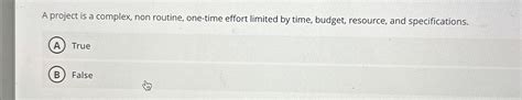Solved A Project Is A Complex Non Routine One Time Effort
