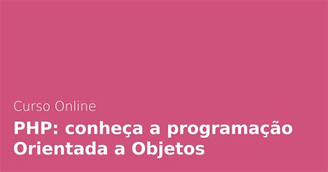 curso online php conheça a programação orientada a objetos alura