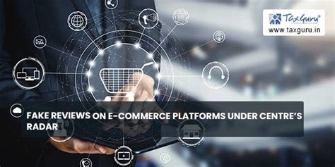 Fake Reviews On E Commerce Platforms Under Centres Radar
