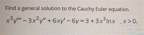 Solved Find A General Solution To The Cauchy Euler Equation Chegg