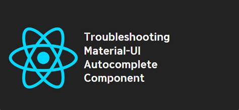 Troubleshooting Material UI Autocomplete Component TroubleShooting Buddy