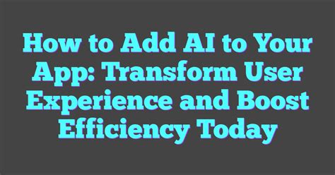 How To Add Ai To Your App Transform User Experience And Boost