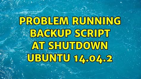 Ubuntu Problem Running Backup Script At Shutdown Ubuntu 14042 Youtube