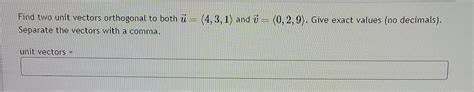Solved Find Two Unit Vectors Orthogonal To Both U 4 3 1
