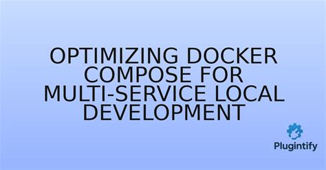 Optimizing Docker Compose For Wordpress And Plugin Local Development