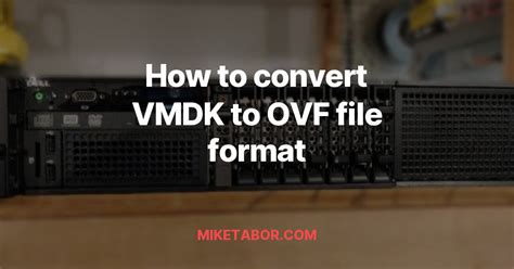 How To Convert Vmdk To Ovf File Format Mike Tabor