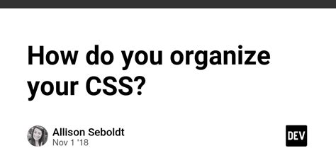How Do You Organize Your Css Dev Community