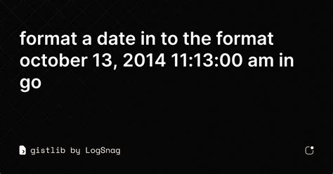 Gistlib Format A Date In To The Format October 13 2014 111300 Am In Go