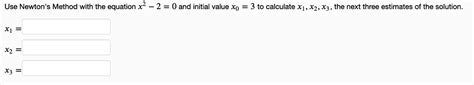 SOLVED Use Newton S Method With The Equation X And Initial Value Xo To Calculate