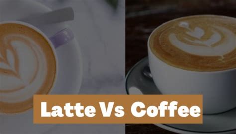 What S The Difference Between Latte Vs Coffee Coffee Mashups