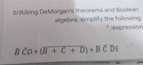 Solved 03using De Morgans Theorems And Boolean Algebra