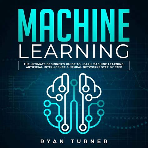 Machine Learning - The Ultimate Beginner's Guide to Learn Machine Learning, Artificial ...