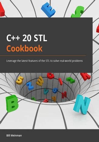 C STL Cookbook Leverage The Latest Features Of The STL To Solve Real World Problems Bill