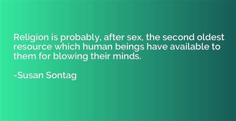 Religion Is Probably After Sex The Second Oldest Resource Which Human Beings Have Susan