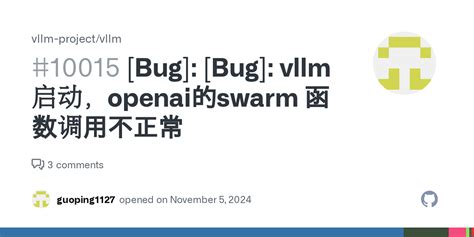 Bug Bug Vllm 启动，openai的swarm 函数调用不正常 · Issue 10015 · Vllm