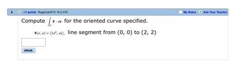 solved compute integral c f middot dr for the oriented curve