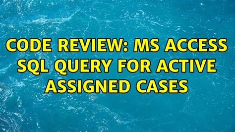 Code Review Ms Access Sql Query For Active Assigned Cases 2 Solutions
