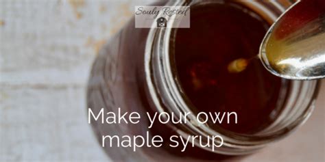 Make Your Own Maple Syrup Part Souly Rested
