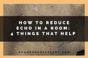 4 Ways To Reduce Echo In A Room Effectively Soundproof Expert