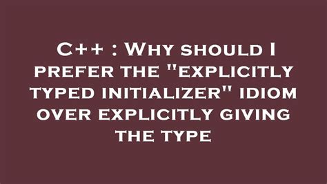 C Why Should I Prefer The Explicitly Typed Initializer Idiom Over
