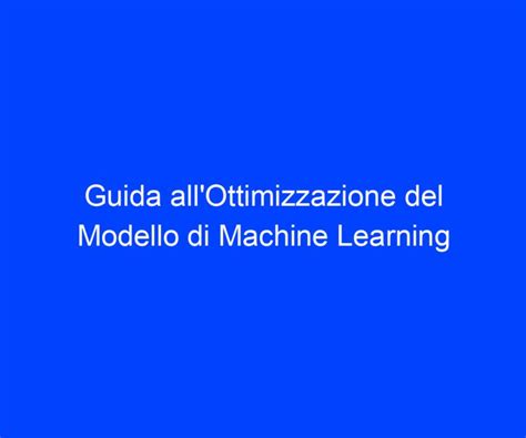 Guida Allottimizzazione Del Modello Di Machine Learning Riccardo De Bernardinis