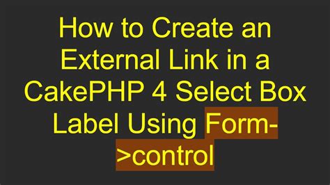 How To Create An External Link In A Cakephp 4 Select Box Label Using Form Control Youtube