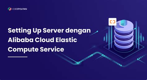 Setting Up Server Dengan Alibaba Cloud Elastic Compute Service Codepolitan