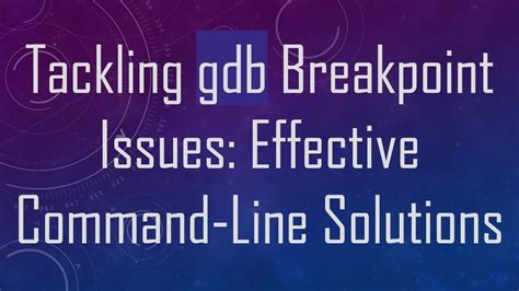 Tackling Gdb Breakpoint Issues Effective Command Line Solutions Youtube