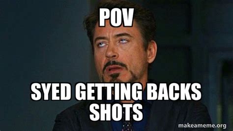 Pov Syed Getting Backs Shots Tony Stark Eye Roll Meme Generator