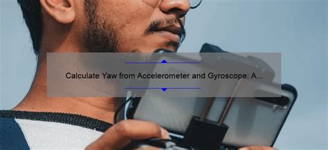calculate yaw from accelerometer and gyroscope a comprehensive guide