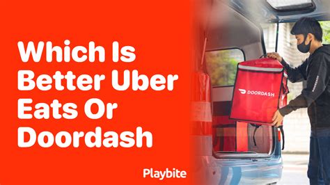Which Is Better Uber Eats Or Doordash Playbite