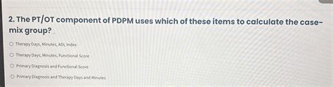 Solved The Ptot Component Of Pdpm Uses Which Of These Items