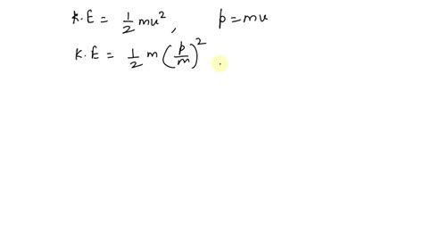 Solved A Particle Has Momentum P And Kinetic N Energy K Derive A