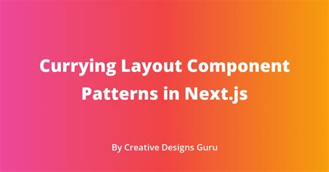 Currying Layout Component Patterns In Nextjs Creative Designs Guru