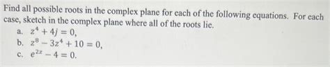 Solved Find All Possible Roots In The Complex Plane For Each Chegg