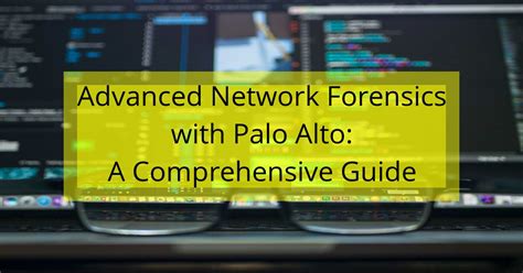 Advanced Network Forensics With Palo Alto A Comprehensive Guide