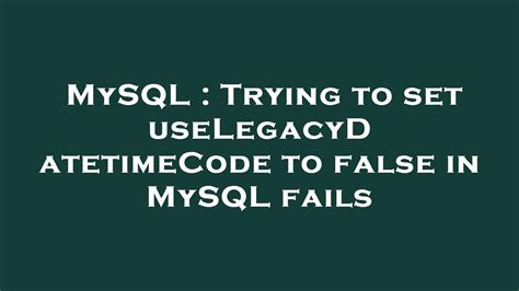 Mysql Trying To Set Uselegacydatetimecode To False In Mysql Fails Youtube
