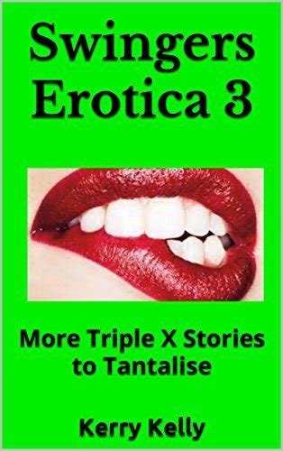 Swingers Erotica 3 More Triple X Stories To Tantalise By Kerry Kelly