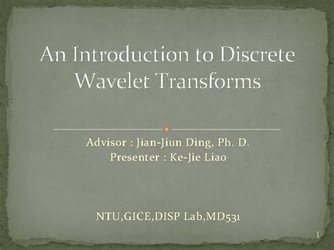 An Introduction To Discrete Wavelet Transforms Advisor Jianjiun