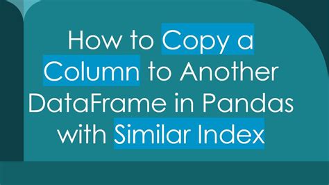 How To Copy A Column To Another Dataframe In Pandas With Similar Index