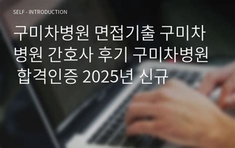 구미차병원 면접기출 구미차병원 간호사 후기 구미차병원 합격인증 2025년 신규 자기소개서