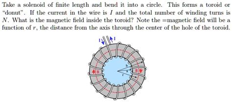 SOLVED: Take solenoid of finite length and bend it into circle. This forms toroid "donut" If the ...