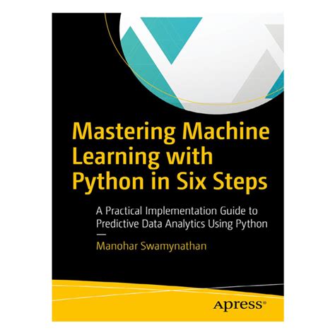 mastering machine learning with python in six steps by manohar