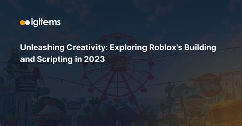 Unleashing Creativity Exploring Robloxs Building And Scripting In 2023