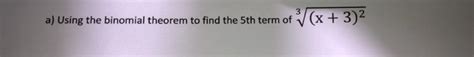 solved a using the binomial theorem to find the 5th term of