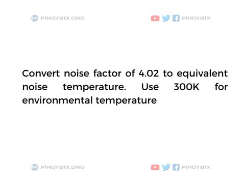 Solution Convert Noise Factor Of 402 To Equivalent Noise Temperature